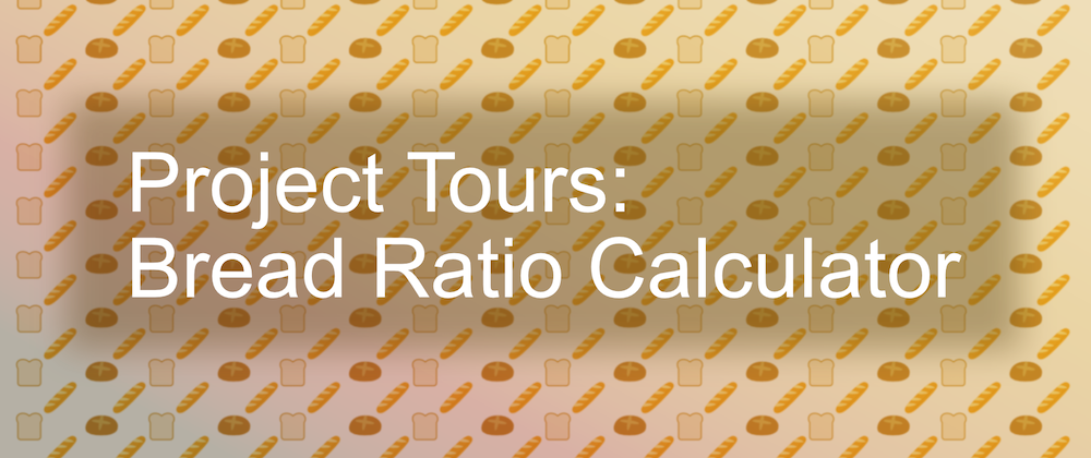 Project Tours: Bread Ratio Calculator Project Tours: Bread Ratio Calculator